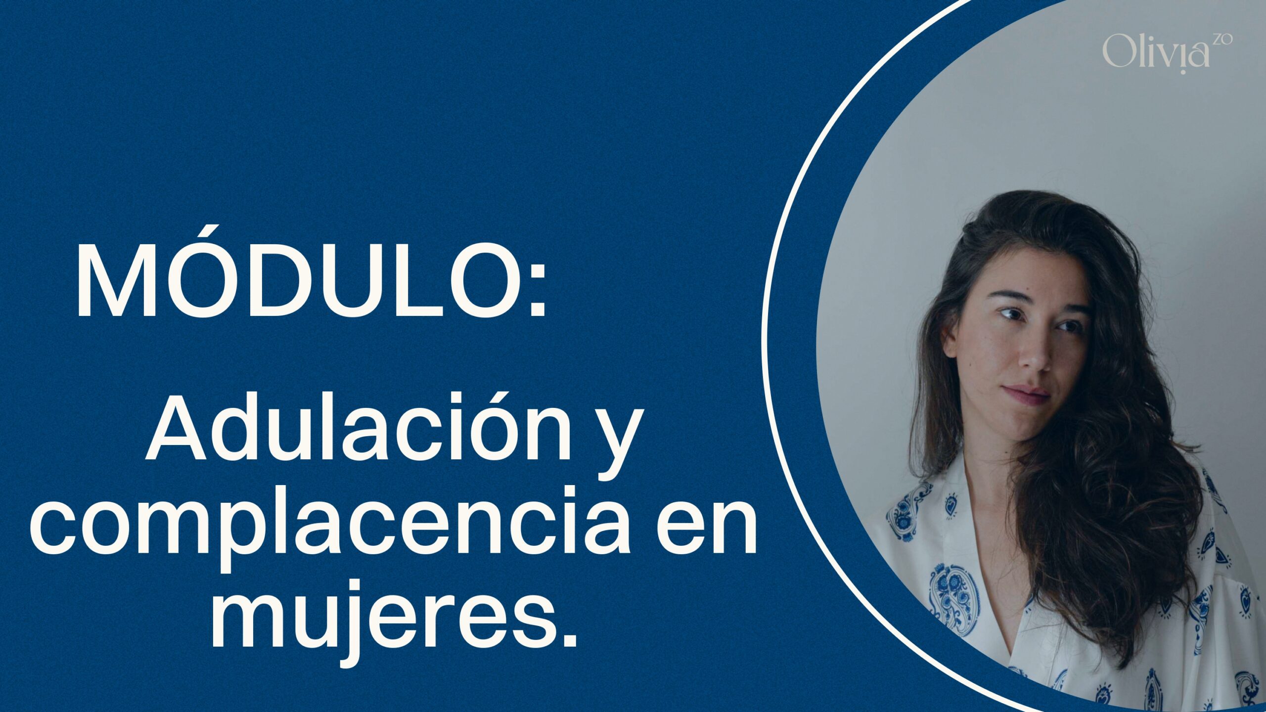Módulo: Adulación y complacencia en mujeres - Olivia Zo